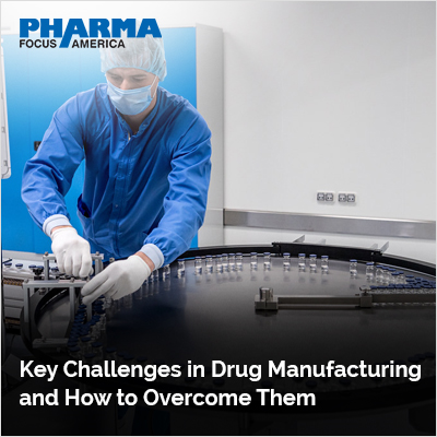 Key Challenges in Pharmaceutical Drug Manufacturing
